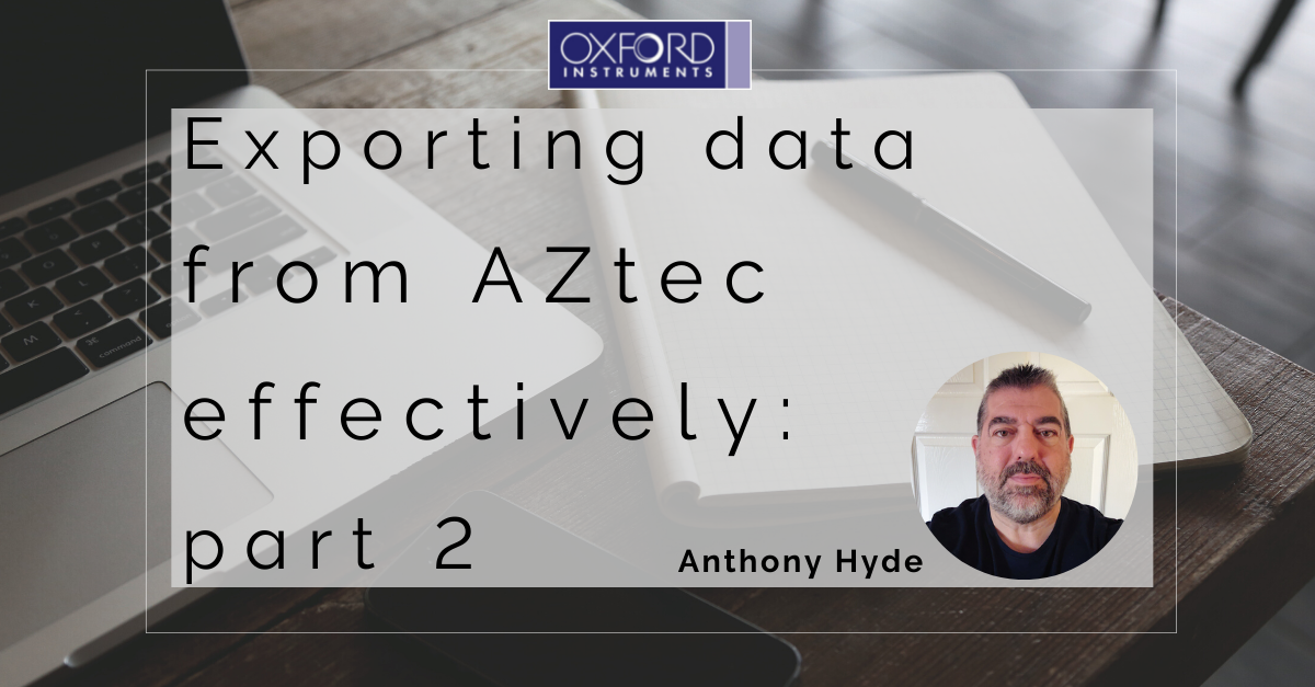 Exporting data from AZtec effectively: part 2 - Oxford Instruments