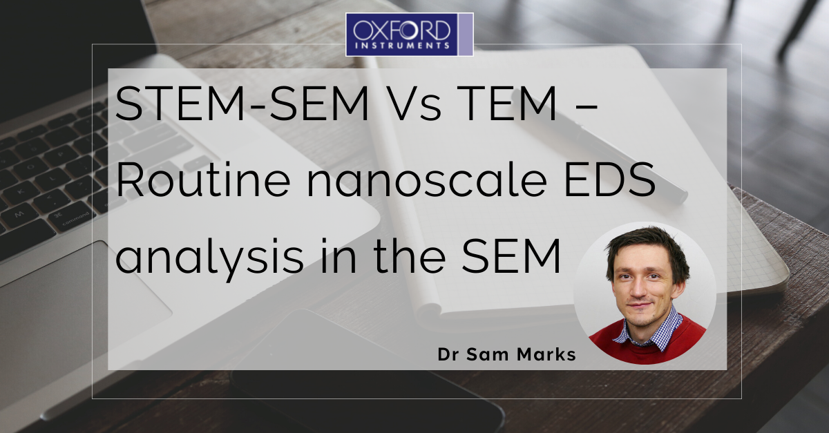STEM-SEM Vs TEM – Routine nanoscale EDS analysis in the SEM ...