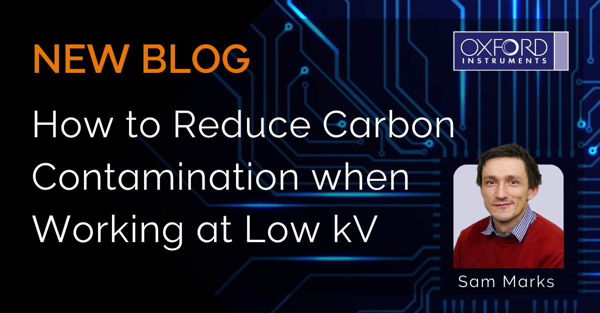 How to reduce carbon contamination when working at low kV - Oxford ...