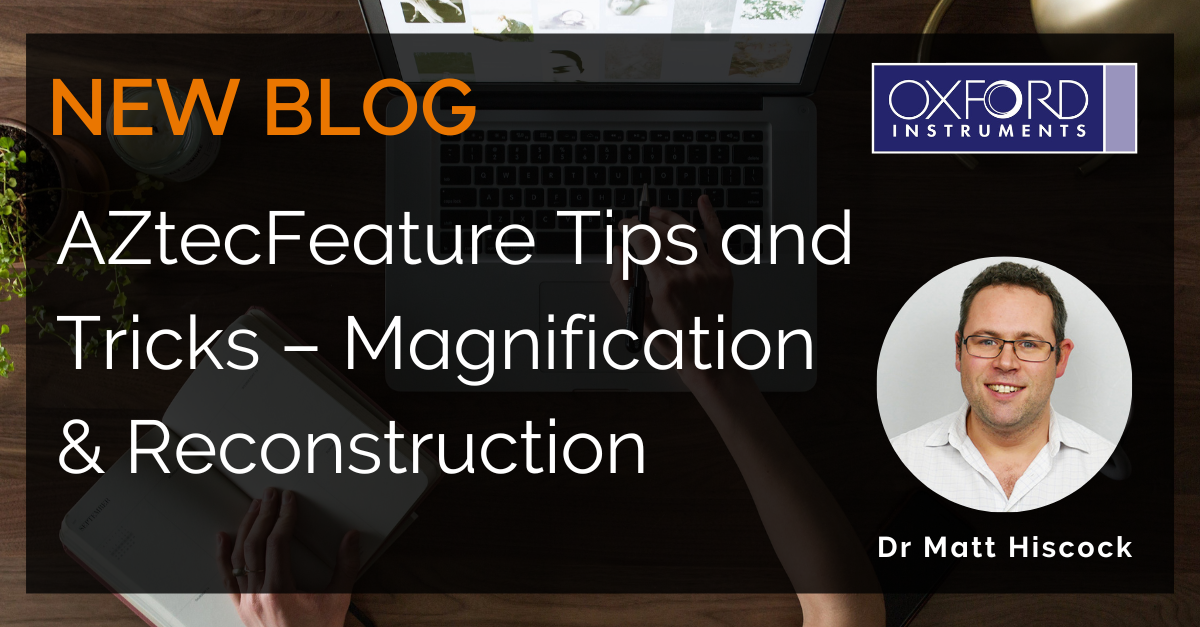 AZtecFeature Tips and Tricks – Magnification & Reconstruction - Oxford ...