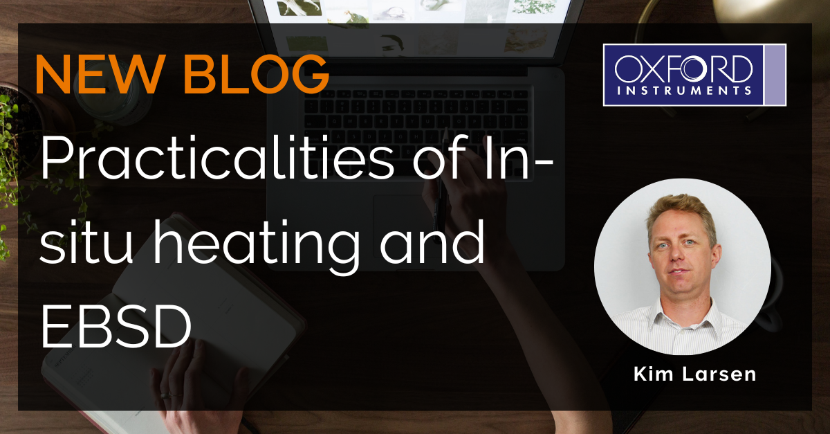 Practicalities of In-situ heating and EBSD - Oxford Instruments